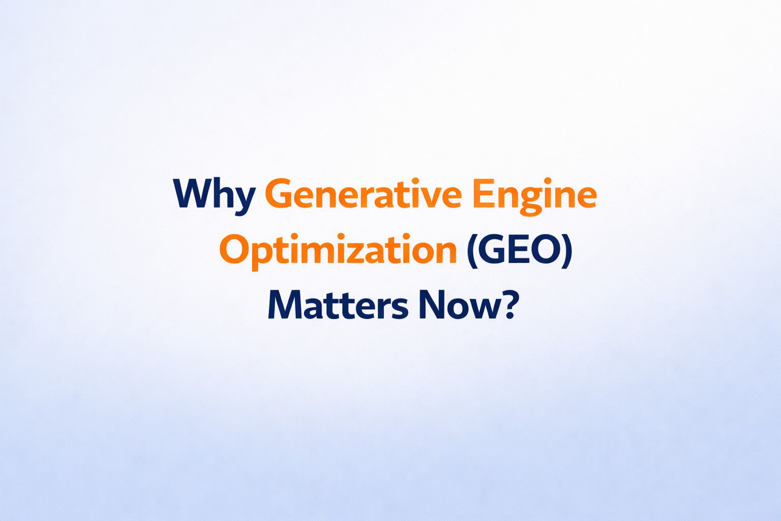 Why Generative Engine Optimization (GEO) Matters Now